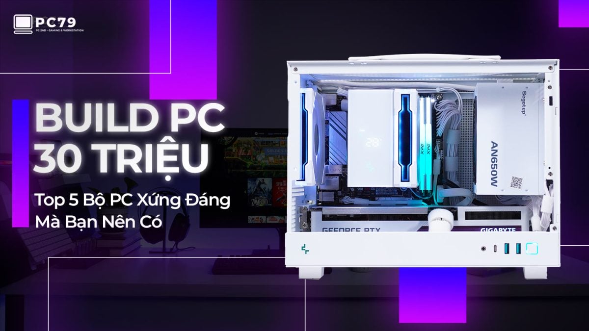 Build PC 30 Triệu - Top 8 Bộ PC Mà Bạn Nên Sở Hữu - PC79.VN