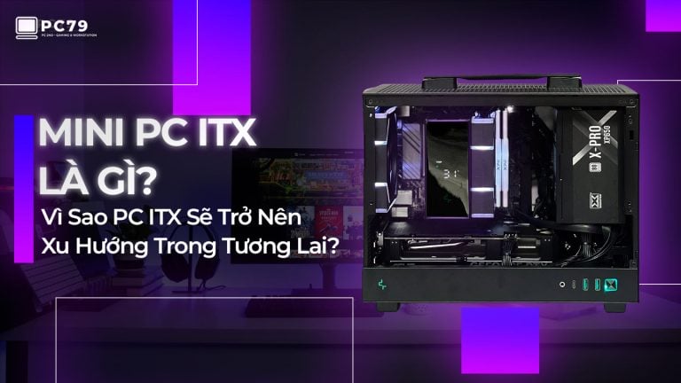 Mini PC ITX Là Gì? Vì Sao PC ITX Sẽ Trở Nên Xu Hướng Trong Tương Lai?