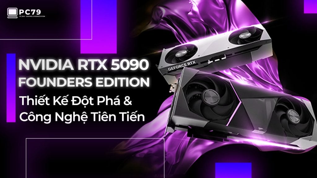 NVIDIA RTX 5090 Founders Edition - Thiết Kế Đột Phá & Công Nghệ Tiên ...